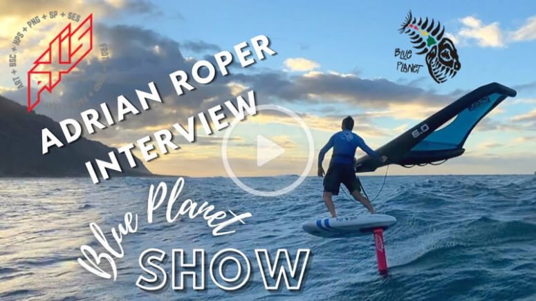 Blue Planet Show: Adrian Roper | AXIS foils - Foiling Magazine
